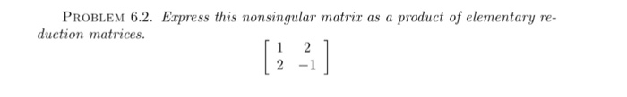 Solved Express this nonsingular matrix as a product of | Chegg.com Solved Express this nonsingular matrix as a product of | Chegg.com