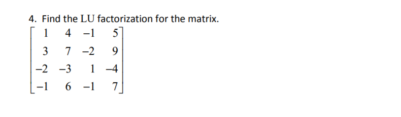 Solved 4. Find the LU factorization for the matrix 「14-1 3 7 | Chegg.com