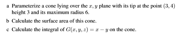 Solved a Parameterize a cone lying over the x, y plane with | Chegg.com