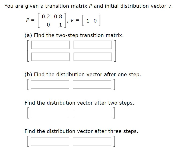 Solved You are given a transition matrix P and initial | Chegg.com