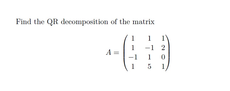 Solved Find the QR decomposition of the matrix A = (11-11 | Chegg.com