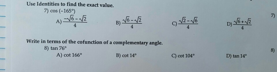 Solved Use Identities to find the exact value. 7) cos (-165 | Chegg.com Solved Use Identities to find the exact value. 7) cos (-165 | Chegg.com