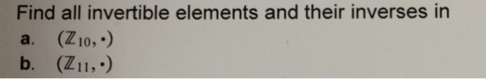 Solved Find all invertible elements and their inverses in | Chegg.com