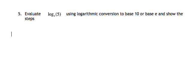 Solved 5. Evaluate steps log, (5) using logarithmic | Chegg.com