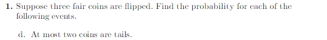 Solved Suppose three fair coins arc flipped. Find the | Chegg.com