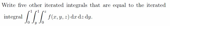 Solved Write five other iterated integrals that are equal to | Chegg.com