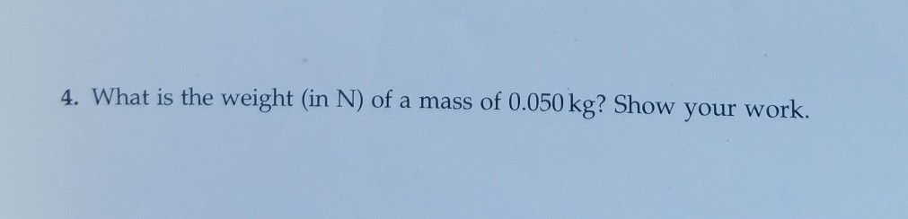 Solved What is the weight (in N) of a mass of 0.050 kg? Show | Chegg.com