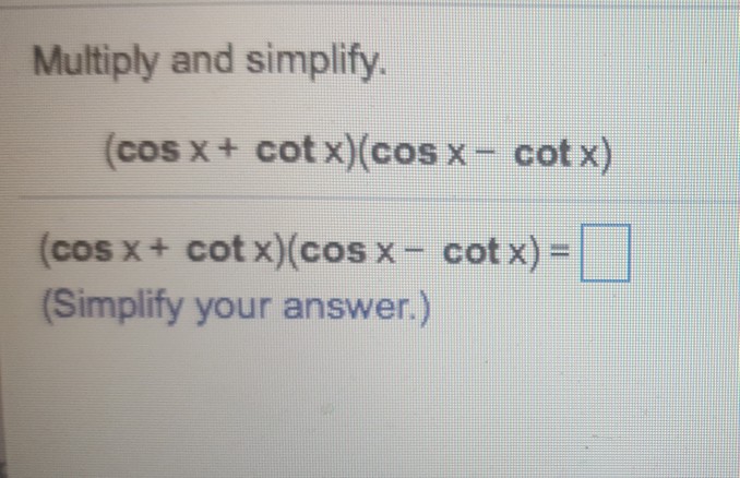 Solved Multiply and simplify. (cos x + cot x)(cos x -cotx) | Chegg.com