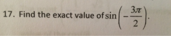 Solved 17. Find the exact value of sin (-3pi/2). | Chegg.com
