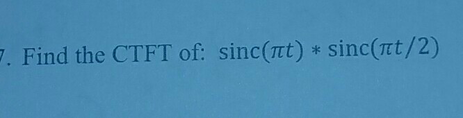 Solved . Find the CTFT of: sinc(rtt) sinc(tt/2) | Chegg.com