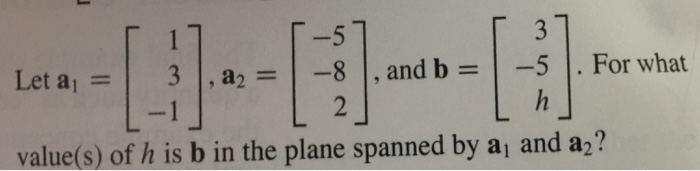 Solved Let a1 = [1 3 -1], a2 = [-5 -8 2], and b = [3 -5 h]. | Chegg.com