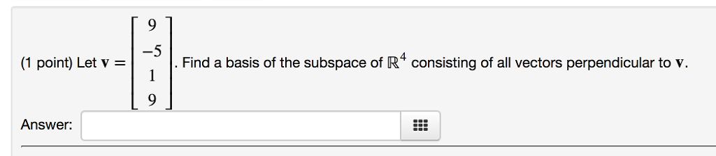 Solved Let v = [9 -5 1 9]. Find a basis of the subspace of | Chegg.com