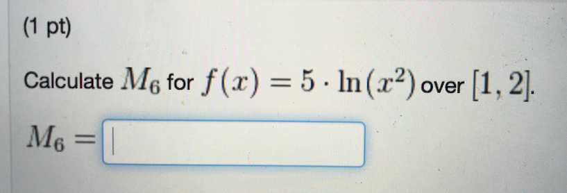 Solved (1 pt) Calculate M6 for f (x) = 5 . In (2.2) over [1, | Chegg.com