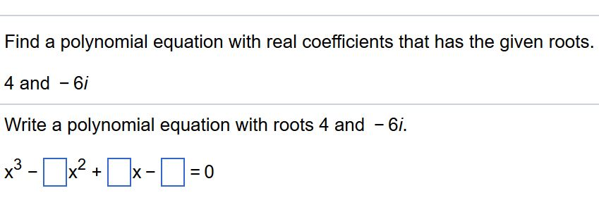 Solved Find a polynomial equation with real coefficients | Chegg.com