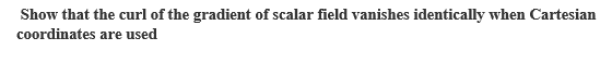 Solved Show that the curl of the gradient of scalar field | Chegg.com