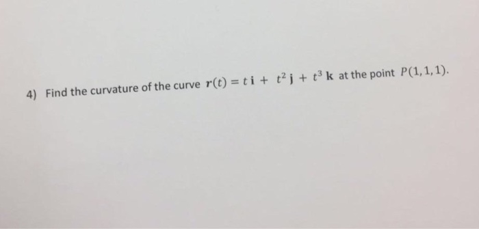 Solved Find the curvature of the curve r(t) - t i + t^2 j + | Chegg.com