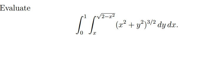 Solved Evaluate Double intergal (x^2 + y^2 )^3/2 dy dx | Chegg.com