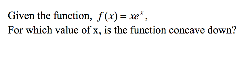 Solved Given the function, f (x) = xe^x, For which value of | Chegg.com