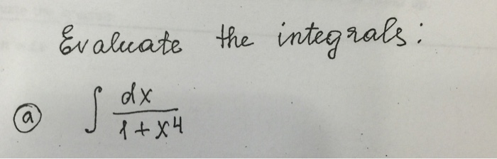 Solved Evaluate the integrals: integral dx/1 + x^4 | Chegg.com