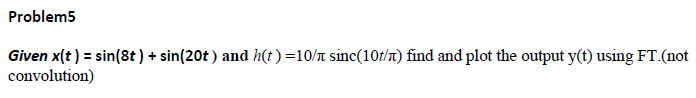 Solved Problem5 Given x(t )-sin(8t) + sin( 20t ) and h(t | Chegg.com
