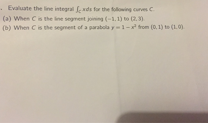 Solved Evaluate the line integral integrate C xds for the | Chegg.com Solved Evaluate the line integral integrate C xds for the | Chegg.com