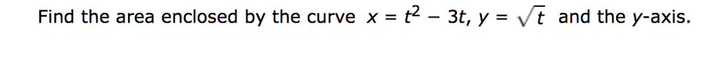 Solved Find the area enclosed by the curve x = t2-3t, y = VE | Chegg.com