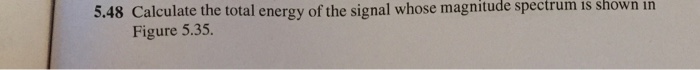 Solved 5.48 Calculate the total energy of the signal | Chegg.com