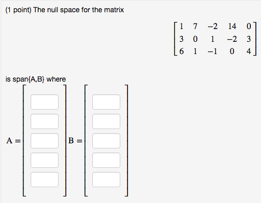Solved (1 point) The null space for the matrix 1 7 -2 14 0 3 | Chegg.com