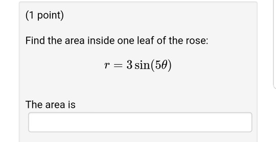 Solved (1 point) Find the area inside one leaf of the rose: | Chegg.com