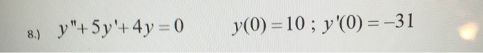 Solved Determine the unknown function 8. y+5y+4y=0 y(0)=10; | Chegg.com