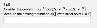 Solved Consider the curve r=(e−5tcos(2t),e−5tsin(2t),e−5t). | Chegg.com