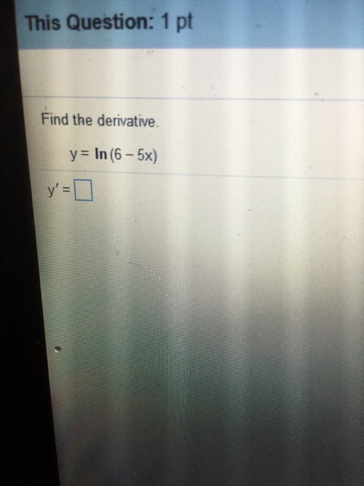 Solved Find the derivative y = ln (6 - 5x) y' = | Chegg.com