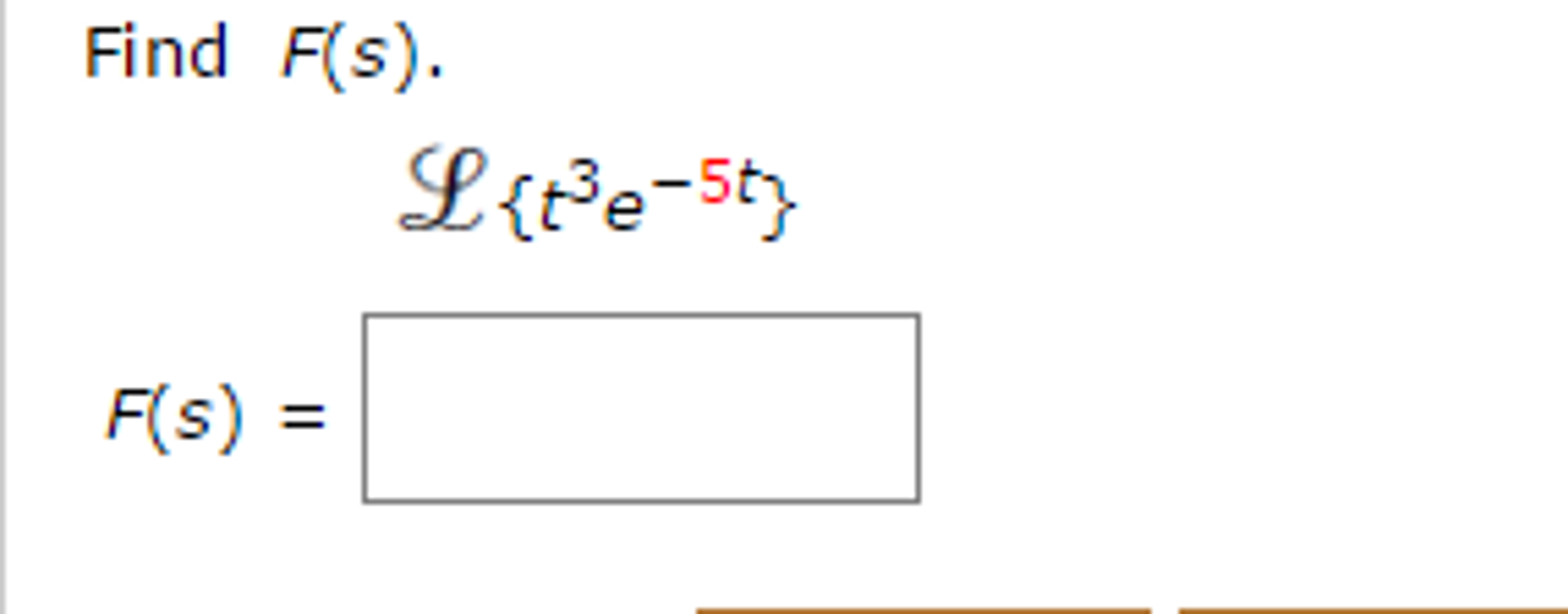 Solved Find F(s). L{t^3 e^-5t} F(s) = | Chegg.com