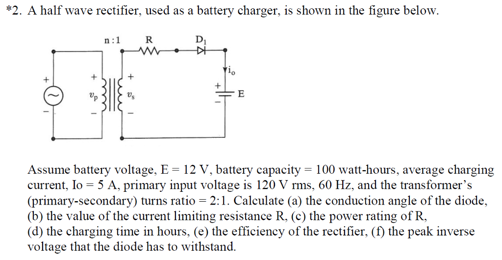Solved *2. A half wave rectifier, used as a battery charger, | Chegg.com