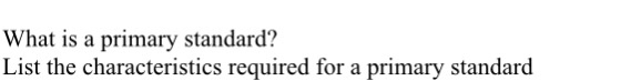 Solved What is a primary standard? List the characteristics | Chegg.com