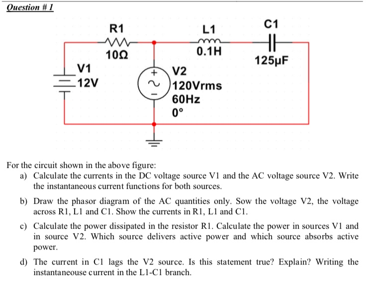 Solved Question # 1 R1 L1 C1 10? 0.1H V1 +V2 12V 120Vrms | Chegg.com