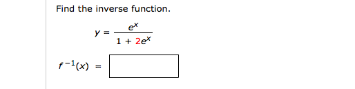 Solved Find the inverse function. y = e^x/1+2e^x f^-1 (x) = | Chegg.com