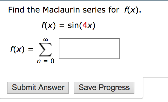 Solved Find the Maclaurin series for f(x). f(x) = sin(4x) ?? | Chegg.com