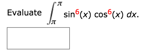 Solved Evaluate Integral_pi ^pi sin^6(x) cos^6(x) dx. | Chegg.com