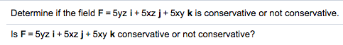 Solved Determine if the field F = 5yz i + 5xz j + 5xy k is | Chegg.com