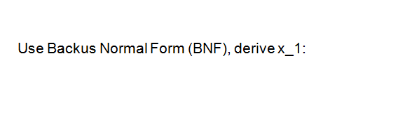 Solved Use Backus Normal Form(BNF), derive x_1: | Chegg.com