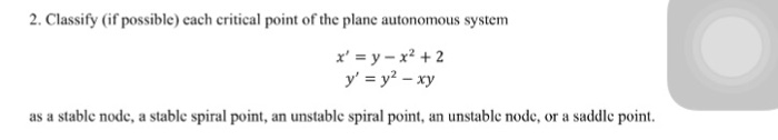 Solved 2. Classify (if possible) each critical point of the | Chegg.com