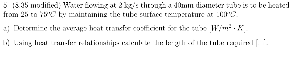 Solved (8.35 modified) Water flowing at 2 kg/s through a | Chegg.com