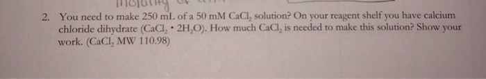 Solved 2. You need to make 250 mL of a 50 mM CaCl, solution? | Chegg.com