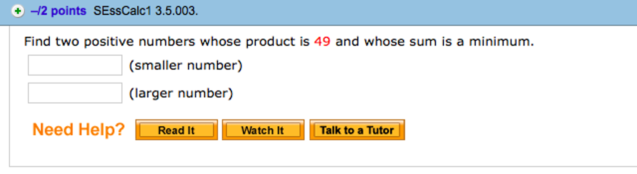 Solved Find two positive numbers whose product is 49 and | Chegg.com