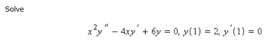 Solved Solve x^2y'' - 4xy' + 6y = 0, y(1) = 2, y'(1) = 0 | Chegg.com