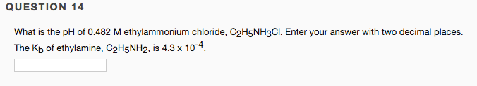 Solved QUESTION 14 What is the pH of 0.482 M ethylammonium | Chegg.com