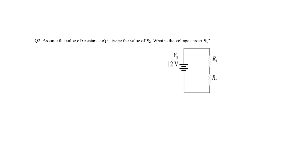 Solved Q 2. Assume the value of resistance R1 is twice the | Chegg.com
