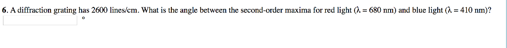 Solved 6. A diffraction grating has 2600 lines/cm. What is | Chegg.com