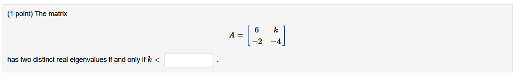 Solved (1 point) The matrix A-?:/ -2 4 has two distinct real | Chegg.com